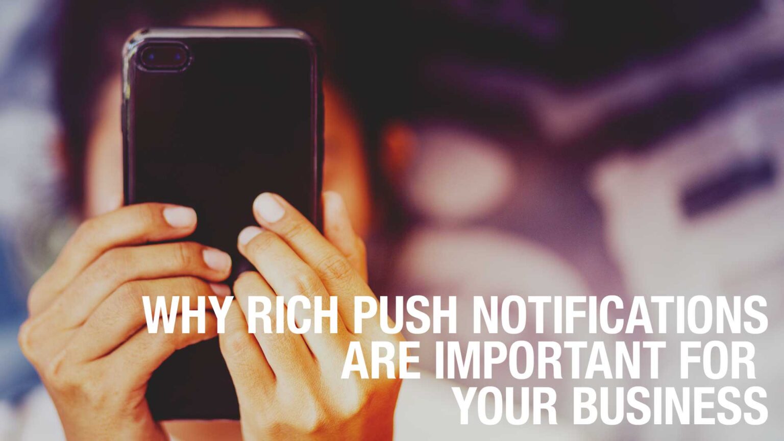 Why Rich Push notifications are important for your Business